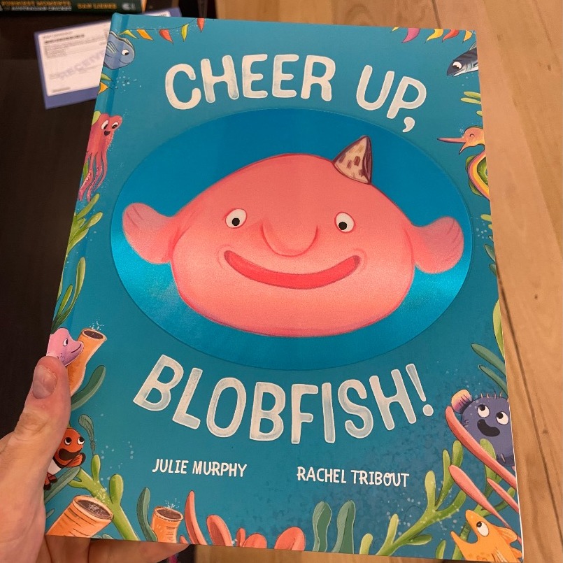 Cheer Up, Blobfish! – Julie Murphy. Illustrated by Rachel Tribout ...